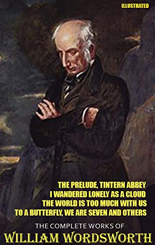 The Complete Works of William Wordsworth. Illustrated: The Prelude ...