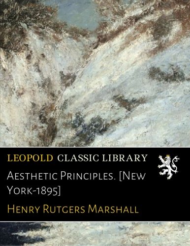 Aesthetic Principles. [New York-1895] by Henry Rutgers Marshall | Goodreads