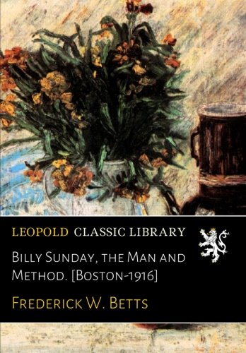 Billy Sunday, the Man and Method. [Boston-1916] by Frederick W. Betts ...