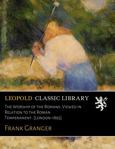 The Worship of the Romans: Viewed in Relation to the Roman Temperament ...