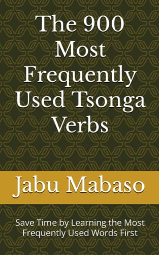 The 900 Most Frequently Used Tsonga Verbs: Save Time by Learning the ...