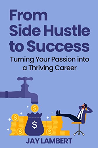 From Side Hustle to Success: Turning Your Passion into a Thriving ...
