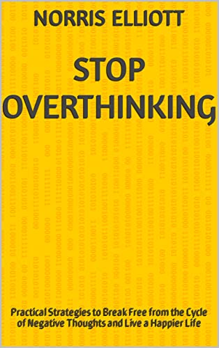 Stop Overthinking: Practical Strategies to Break Free from the Cycle of ...
