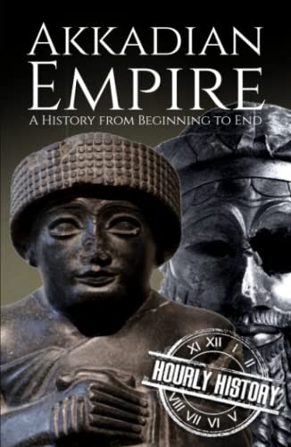 Akkadian Empire: A History from Beginning to End by Hourly History ...