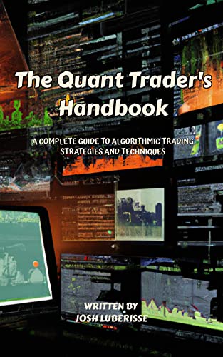 The Quant Trader's Handbook: A Complete Guide to Algorithmic Trading Strategies and Techniques ...