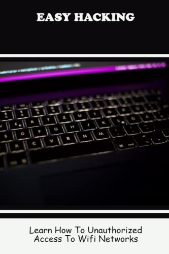 Easy Hacking: Learn How To Unauthorized Access To Wifi Networks by Bertram Mirabella | Goodreads