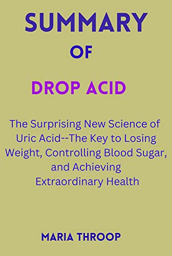 Summary Of Drop acid: The Surprising New Science of Uric Acid--The Key ...