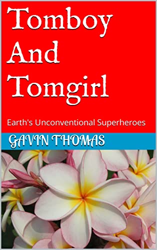 Tomboy And Tomgirl: Earth's Unconventional Superheroes by Gavin Thomas ...