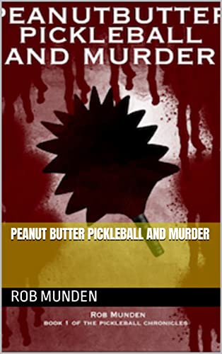 PEANUT BUTTER PICKLEBALL AND MURDER: Book 1 of the Pickleball ...