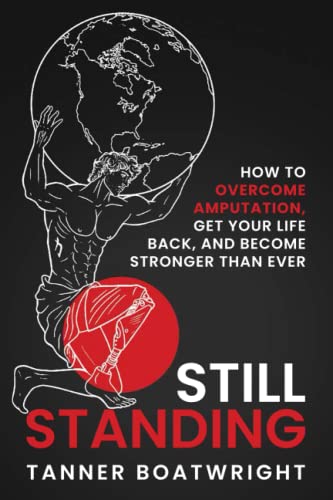 Still Standing: How to overcome amputation, get your life back, and ...