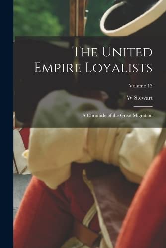 The United Empire Loyalists: A Chronicle of the Great Migration; Volume ...