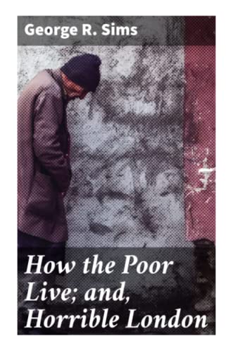 Sims:How the Poor Live; and, Horrible L by George Robert Sims | Goodreads