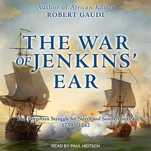 The War of Jenkins' Ear: The Forgotten Struggle for North and South ...