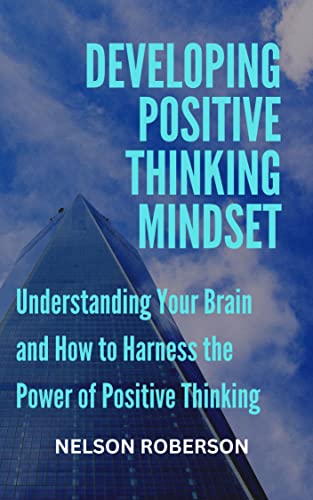 Developing Positive Thinking Mindset: Understanding Your Brain and How ...