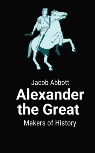 Alexander the Great Makers of History: A Biography of the Ancient ...