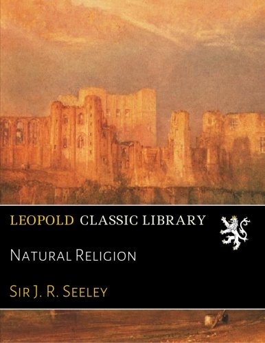 Natural Religion by Sir J. R. Seeley | Goodreads
