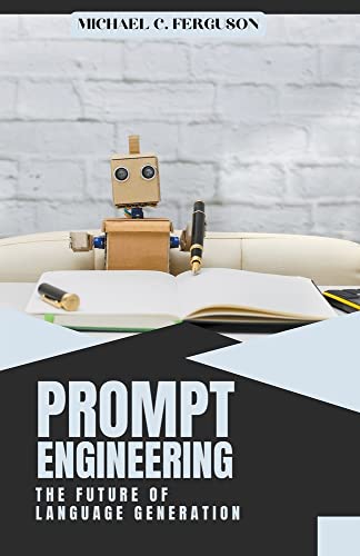 Prompt Engineering; The Future Of Language Generation by Michael ...