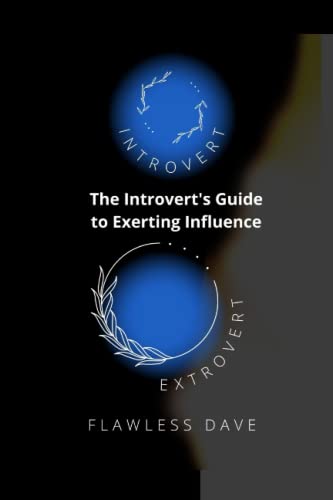 The Introvert's Guide to Exerting Influence: Harnessing Your Unique ...