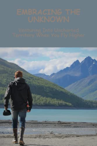 Embracing The Unknown: Venturing Into Uncharted Territory When You Fly ...