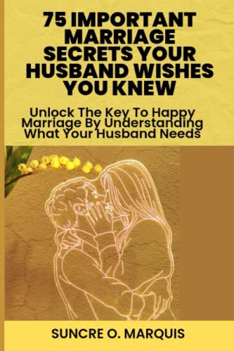 75 Important Marriage Secrets Your Husband Wishes You Knew: Unlock The ...