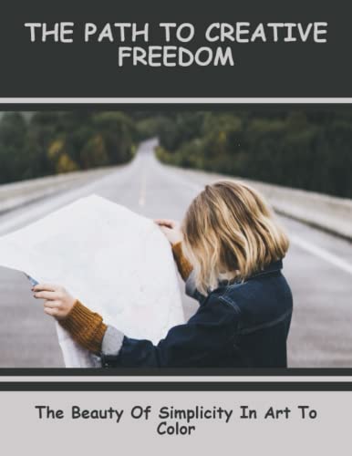 The Path To Creative Freedom: The Beauty Of Simplicity In Art To Color by Tina Smelser | Goodreads