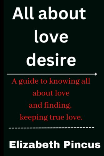 All about love desire: A guide to knowing all about love and finding ...