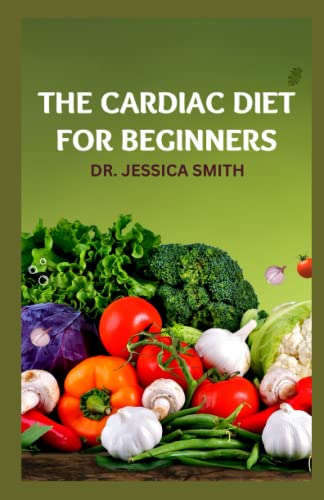 THE CARDIAC DIET FOR BEGINNERS: The Complete Dietary Approach With ...