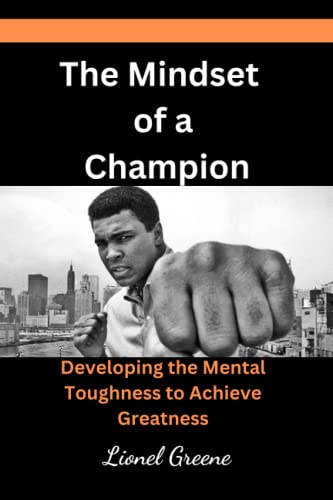 The Mindset of a Champion: Developing the Mental Toughness to Achieve ...