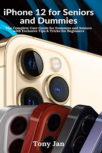 iPhone 12 for Seniors and Dummies: The Complete User Guide for Dummies ...