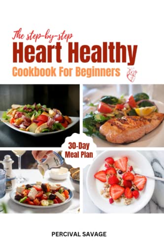 The Step By Step Heart Healthy Cookbook For Beginners Quick Easy