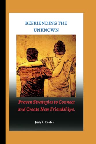 BEFRIENDING THE UNKNOWN: Proven Strategies to Connect and Create ...