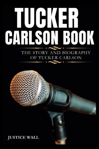 Tucker Carlson Book: The Story and Biography of Tucker Carlson by ...