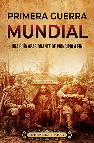 Primera Guerra Mundial: Una guía apasionante de principio a fin (Historia militar) by Billy ...