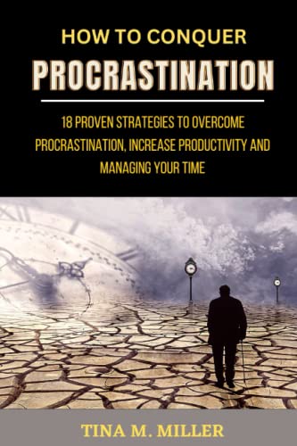 HOW TO CONQUER PROCRASTINATION: 18 PROVEN STRATEGIES TO OVERCOME PROCRASTINATION, INCREASE ...