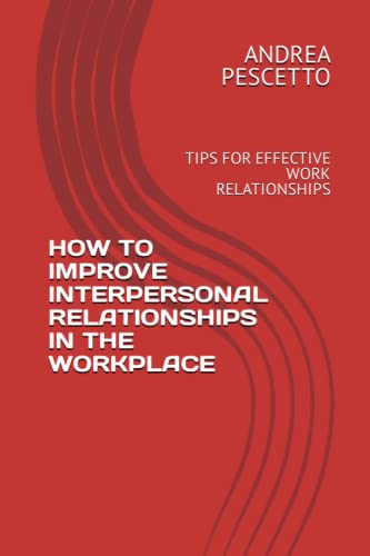HOW TO IMPROVE INTERPERSONAL RELATIONSHIPS IN THE WORKPLACE: TIPS FOR ...