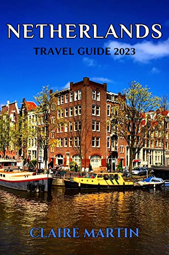 Netherlands Travel Guide 2023: Explore Amsterdam and Beyond, the ...