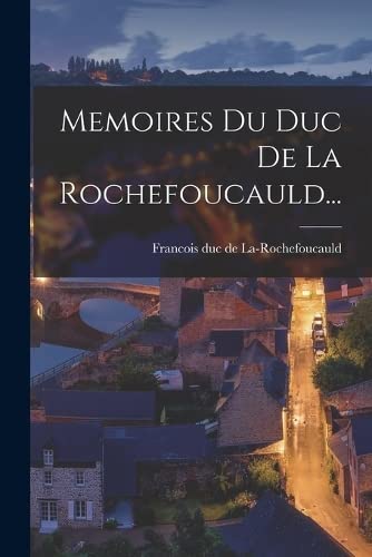 Memoires Du Duc De La Rochefoucauld... by François de La Rochefoucauld ...