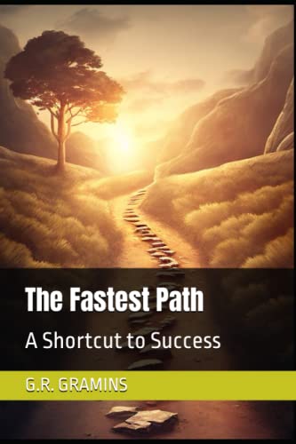 The Fastest Path: A Shortcut to Success by G.R. Gramins Jr | Goodreads