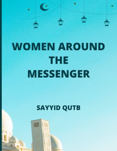 Women Around The Messenger: Strength and Wisdom of Women in the Age of ...