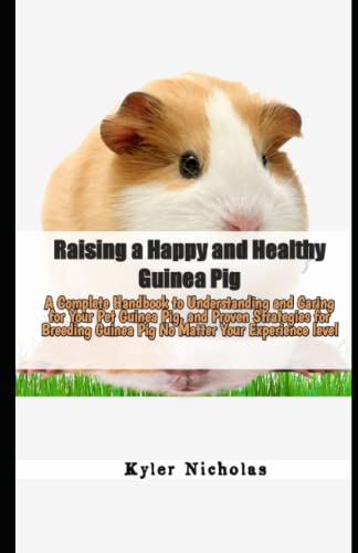 Raising a Happy and Healthy Guinea Pig: A Complete Handbook to ...
