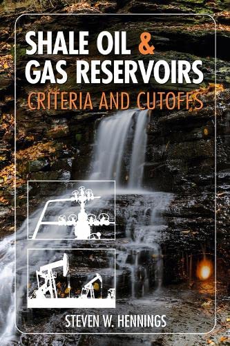 Shale Oil & Gas Reservoirs: Criteria and Cutoffs by Steven W. Hennings ...