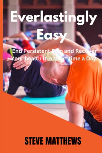 Everlastingly Easy: End Persistent Pain and Recover Your health In a ...
