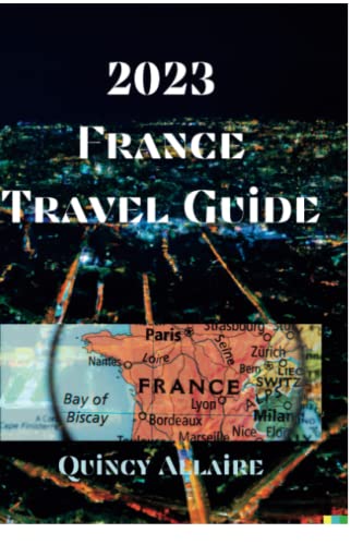 FRANCE TRAVEL GUIDE 2023: An Amazing Travel Guide on How to Enjoy Your ...