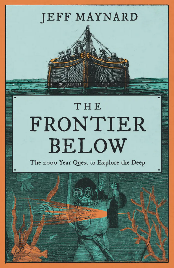 The Frontier Below: The Past, Present and Future of Our Quest to Go Deeper Underwater by Jeff ...