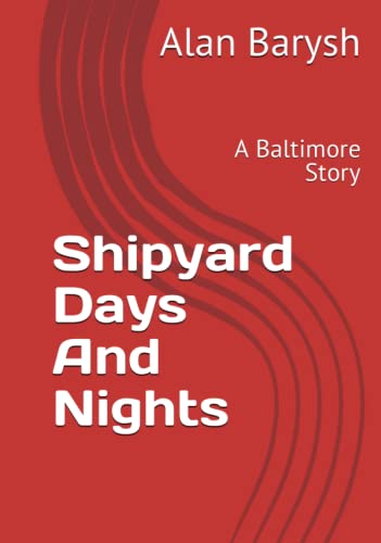 Shipyard Days And Nights: A Baltimore Story by Alan Barysh | Goodreads