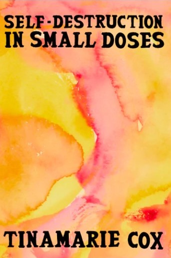 Self-Destruction in Small Doses by Tinamarie Cox | Goodreads