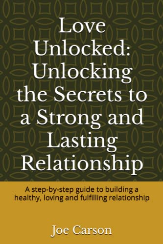 Love Unlocked: Unlocking the Secrets to a Strong and Lasting Relationship: A step-by-step guide ...