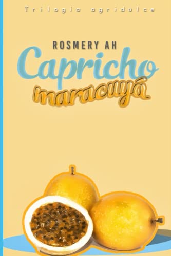 Capricho De Maracuyá: Trilogía Agridulce Libro #2 by Rosmery A.H ...