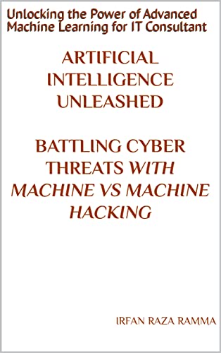 Artificial Intelligence Unleashed - Battling Cyber Threats with Machine vs Machine Hacking ...