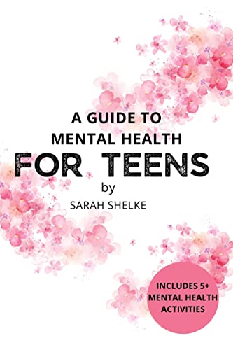A Guide to Mental Health for Teens by Sarah Shelke | Goodreads